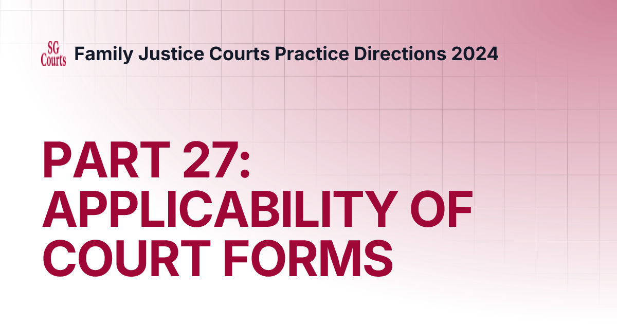 PART 27: APPLICABILITY OF COURT FORMS | Family Justice Courts Practice ...
